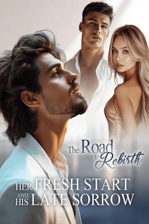 Read The Road to Rebirth Her Fresh Start and His Late Sorrow by Helena ...